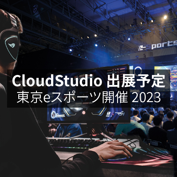 東京eスポーツ開催 2023で CloudStudio & ComstationVM 出展予定 | クラウド監視カメラ写楽庫
